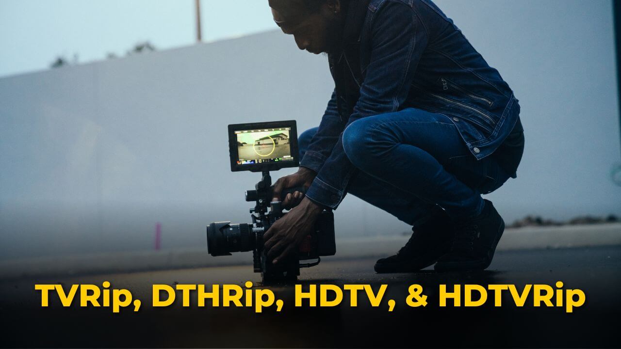 What does TVRip, DTHRip, HDTV, & HDTVRip mean?